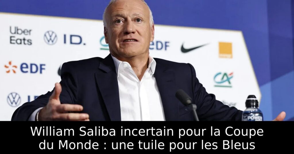 William Saliba incertain pour la Coupe du Monde : une tuile pour les ...